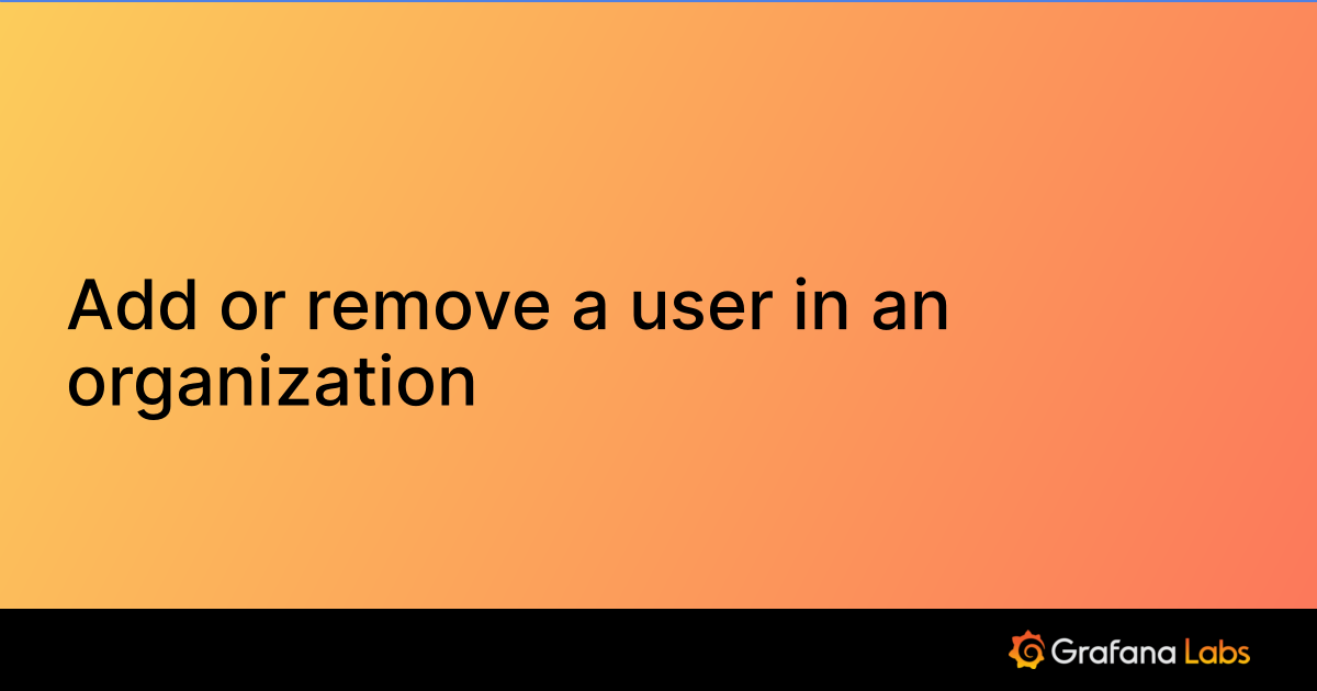 Add or remove a user in an organization | Grafana documentation